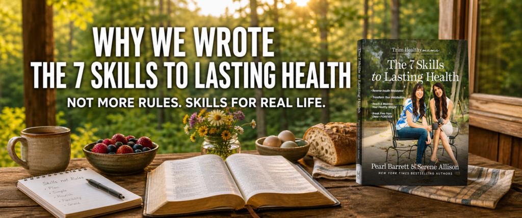 Why We Wrote The 7 Skills to Lasting Health - Trim Healthy Mama